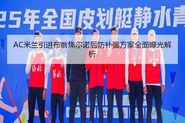 AC米兰引进布翁焦尔诺后防补强方案全面曝光解析 - 华体会
